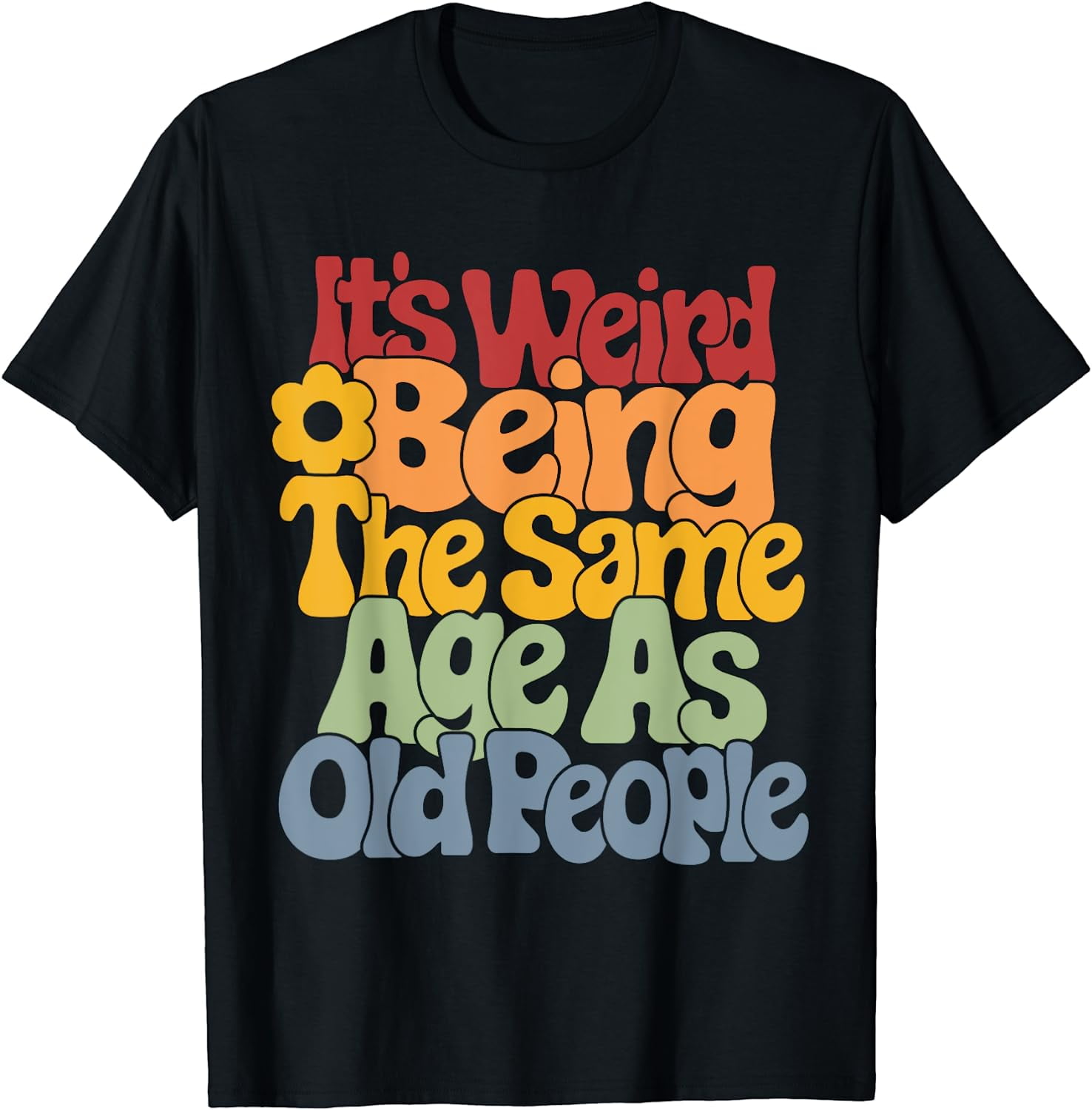 Its Weird Being The Same Age As Old People T-Shirt - Walmart.com