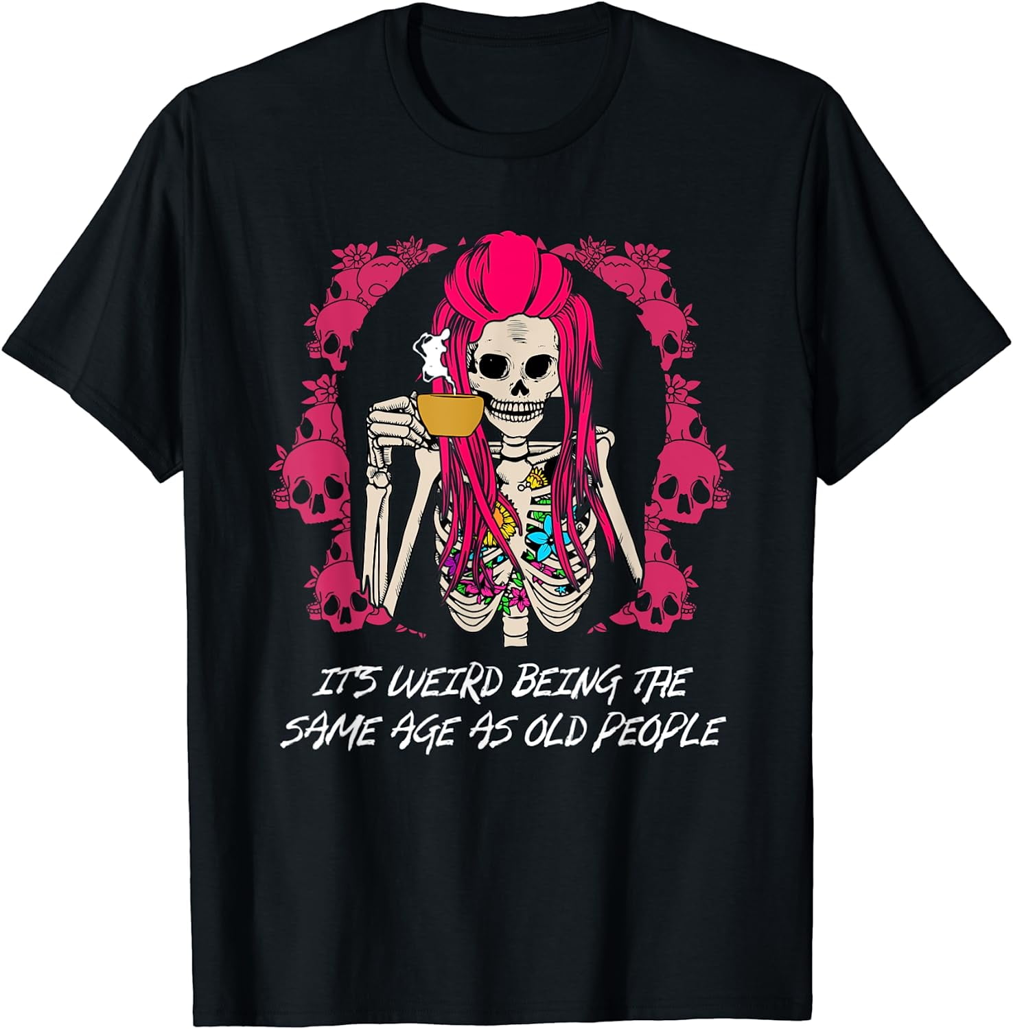 Its Weird Being the Same Age as Old People Funny Sarcastic T-Shirt ...