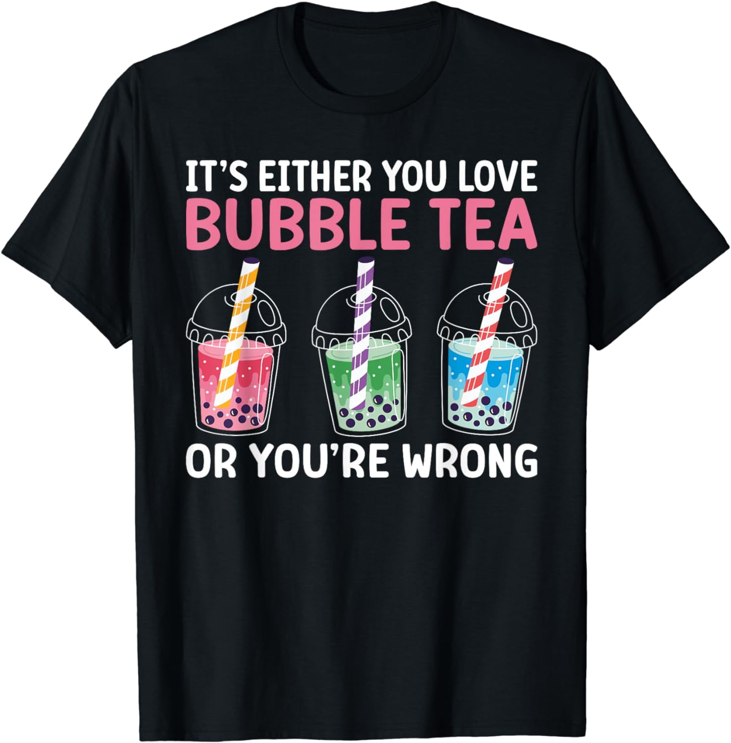 Its either you love Bubble Tea or you are wrong Bubble Tea Cotton T ...