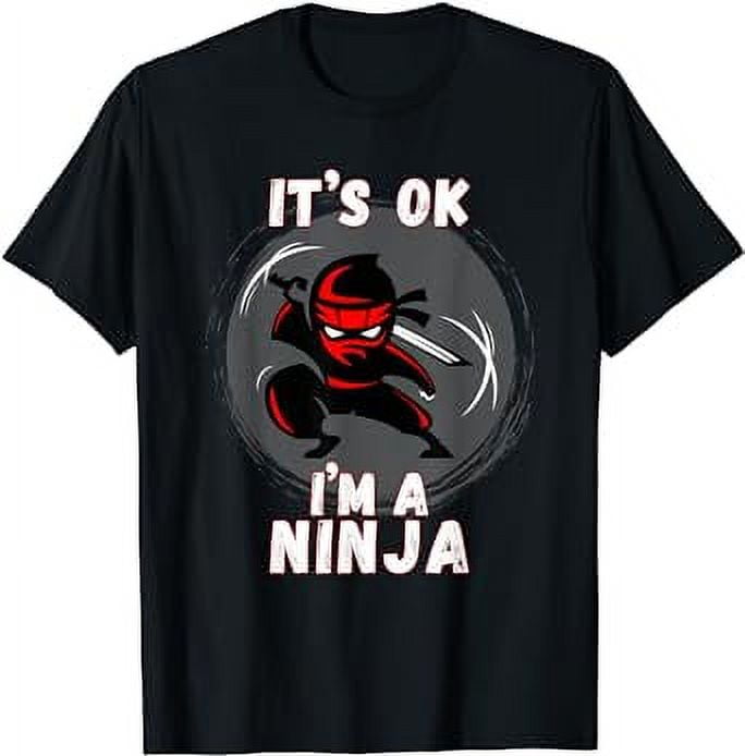 Its ok I'm a Ninja - Perfect Ninja T Shirt for Kids & Adults T-Shirt ...
