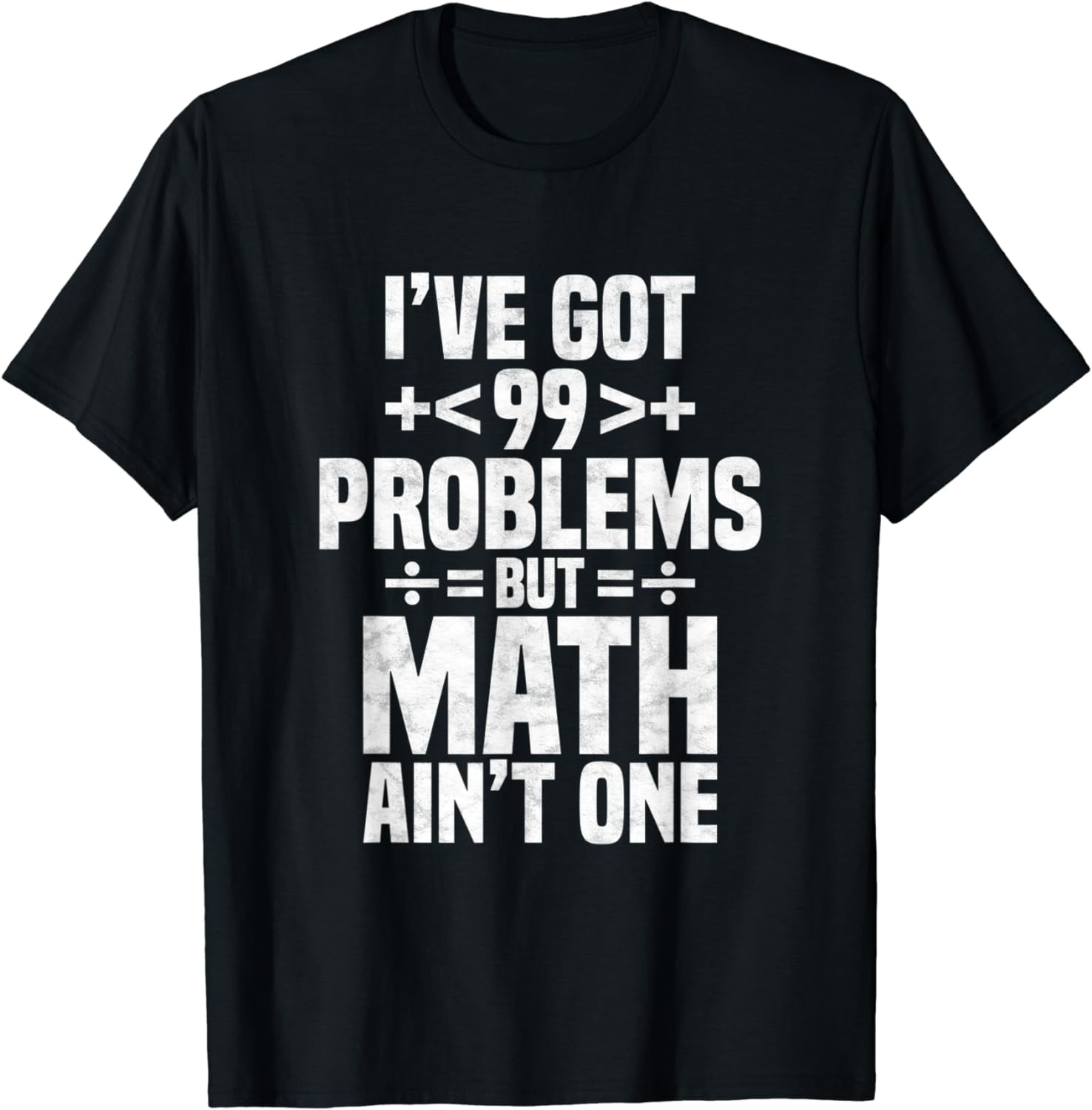 Ive Got 99 Problems But Math Aint One T-Shirt - Walmart.com