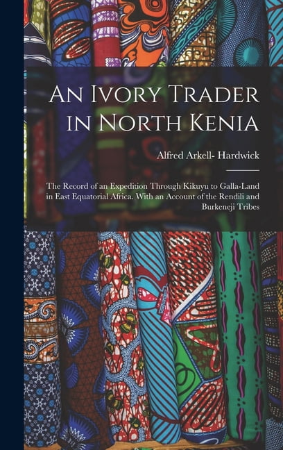 An Ivory Trader in North Kenia; the Record of an Expedition Through ...