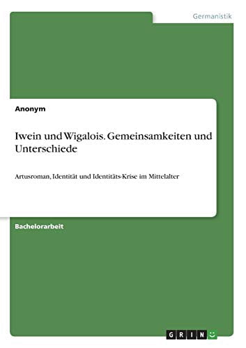 Iwein Und Wigalois. Gemeinsamkeiten Und Unterschiede: Artusroman ...