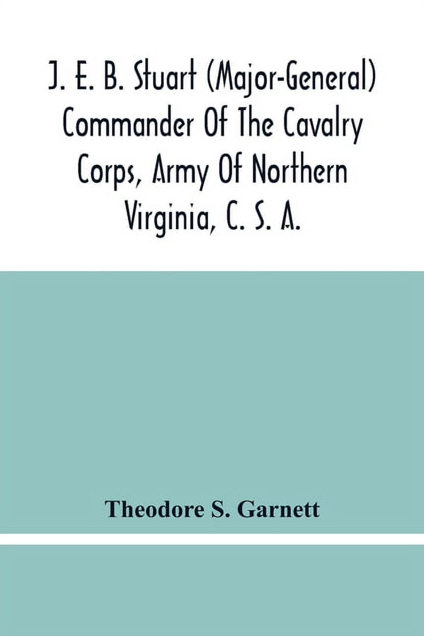 J. E. B. Stuart (Major-General) Commander Of The Cavalry Corps, Army Of ...