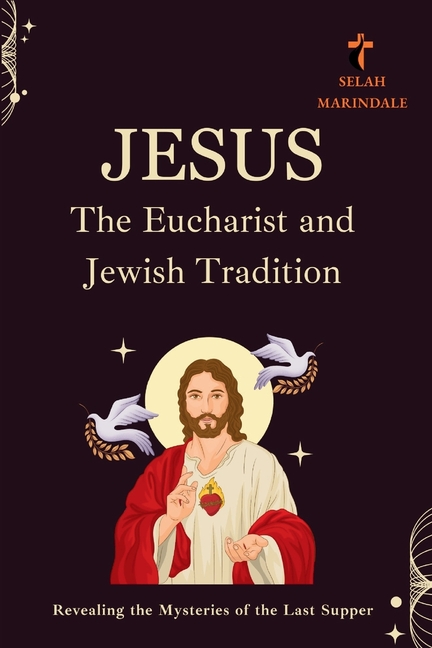 JESUS the Eucharist and Jewish Tradition: Revealing the Mysteries of ...