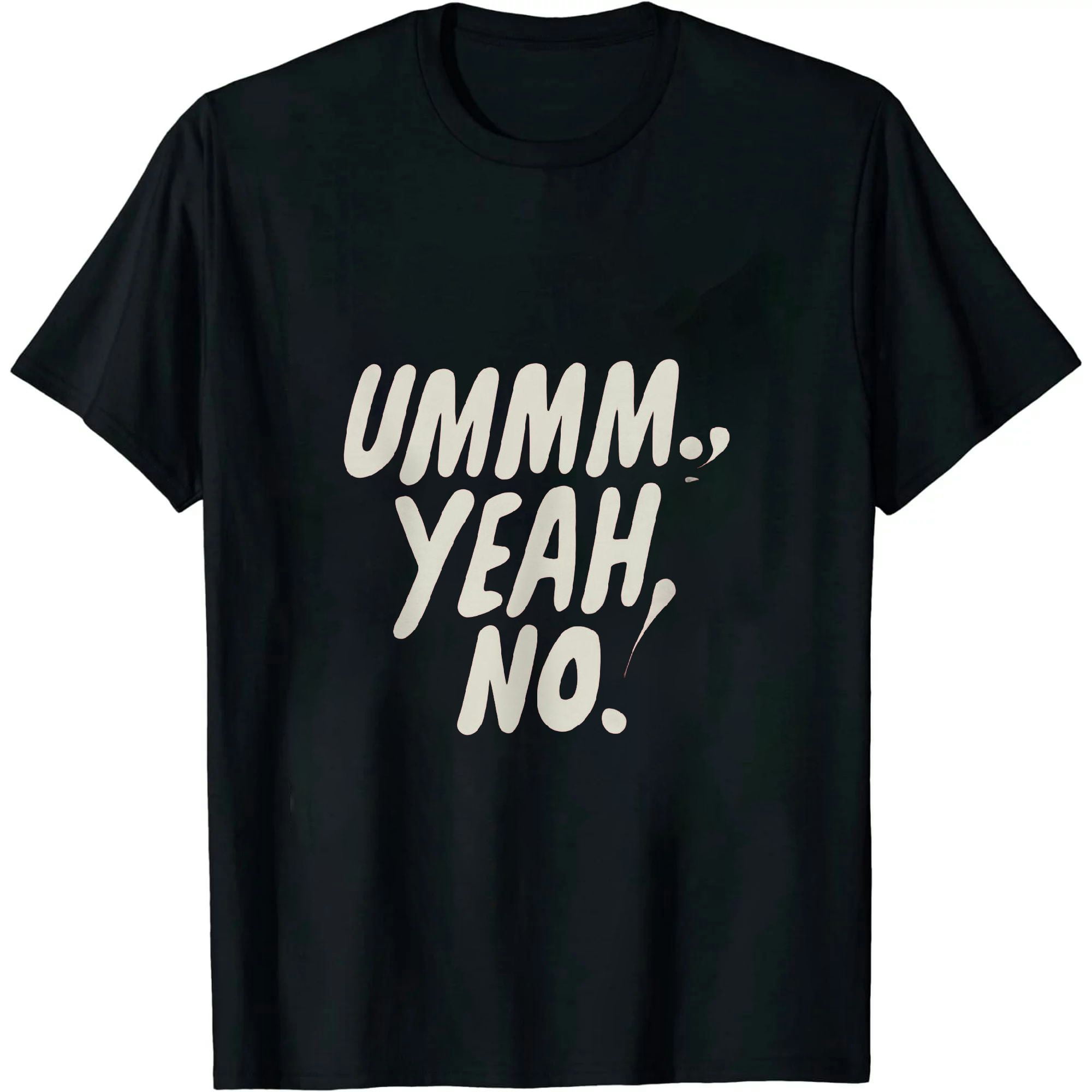 JEUXUS Ummm... Yeah, No. Funny Sarcastic Attitude Gift T-Shirt - Walmart.com