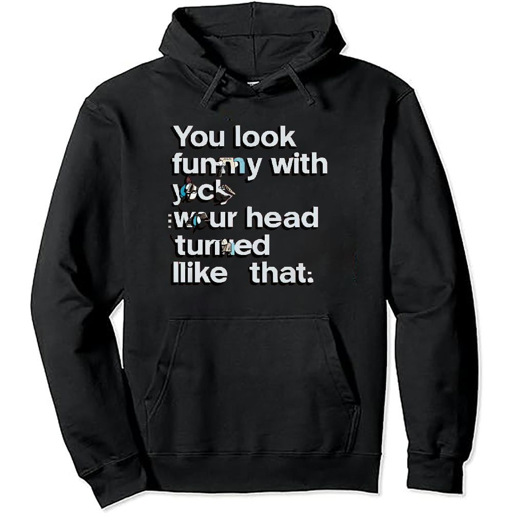 RUIYC You Look Funny With Your Head Turned Hoodie Gift - Walmart.com