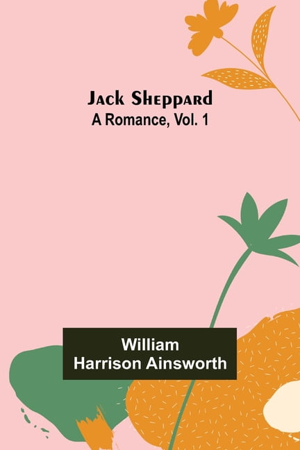 Jack Sheppard: A Romance, Vol. 1, (Paperback) - Walmart.com