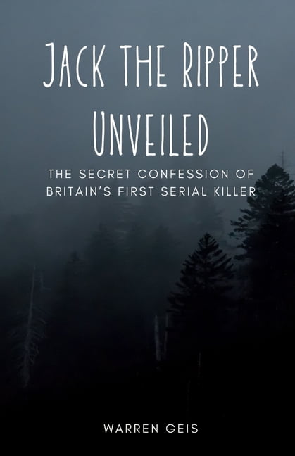 Jack the Ripper Unveiled: The Secret Confession of Britain's First ...