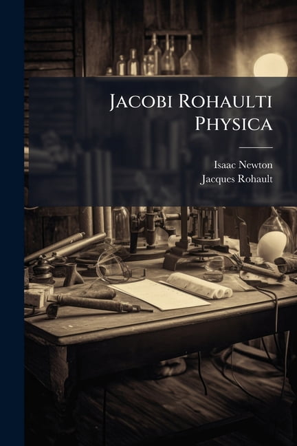 Jacobi Rohaulti Physica : Latinè Vertit, Recensuit, & Adnotationibus Ex ...