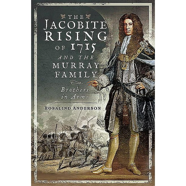 Jacobite Rising of 1715 and the Murray Family : Brothers in Arms ...