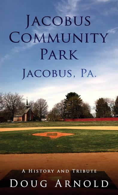 Jacobus Community Park - Jacobus, PA.: A History and Tribute (Hardcover ...
