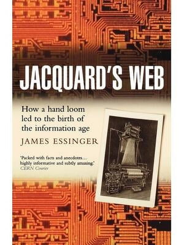 Jacquard's Web : How a Hand-Loom Led to the Birth of the Information ...