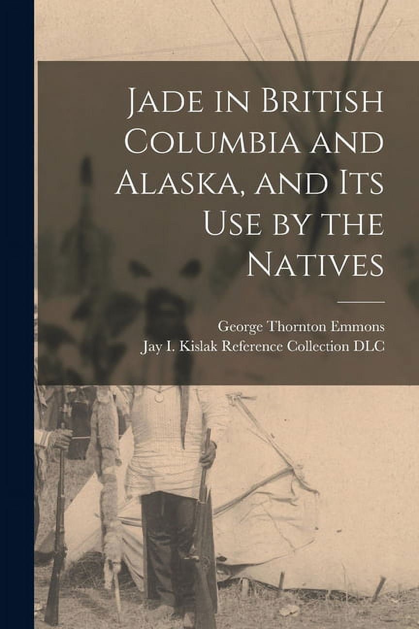 Jade in British Columbia and Alaska, and Its Use by the Natives ...