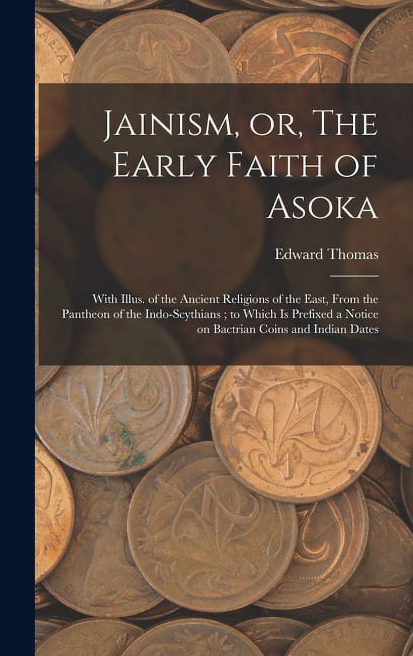 Jainism, or, The Early Faith of Asoka: With Illus. of the Ancient ...