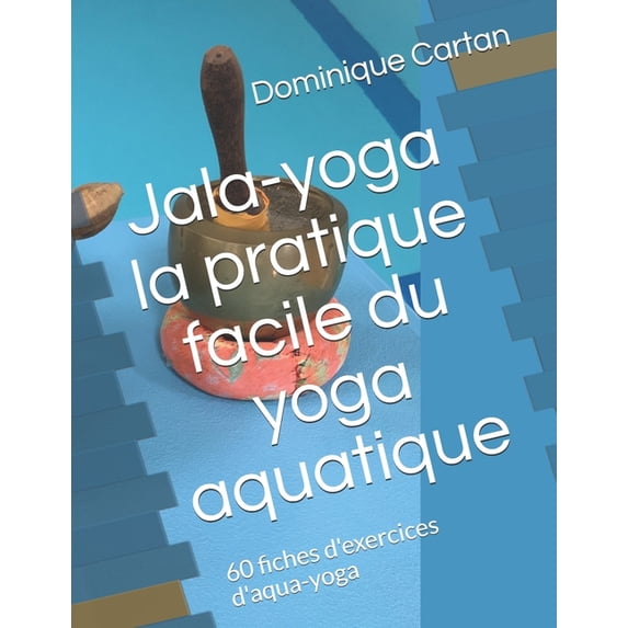 Jala-yoga la pratique facile du yoga aquatique : 60 fiches d'exercices ...