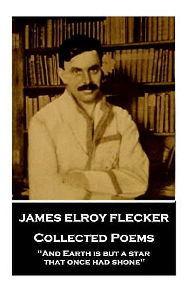 James Elroy Flecker - Collected Poems: "And Earth is but a star, that ...