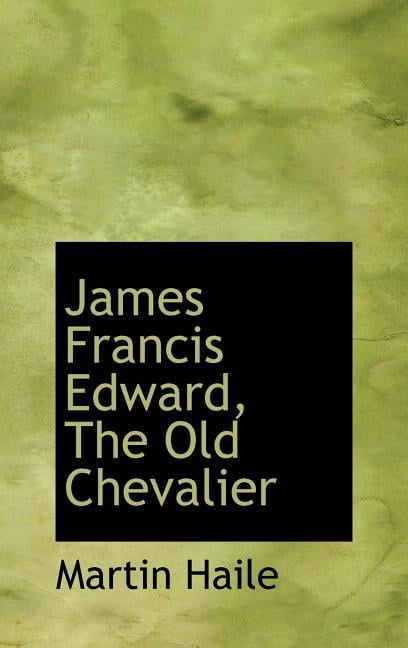 James Francis Edward, The Old Chevalier [Hardcover] Haile, Martin ...