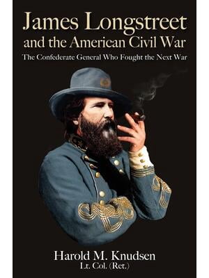 James Longstreet and the American Civil War: The Confederate General ...