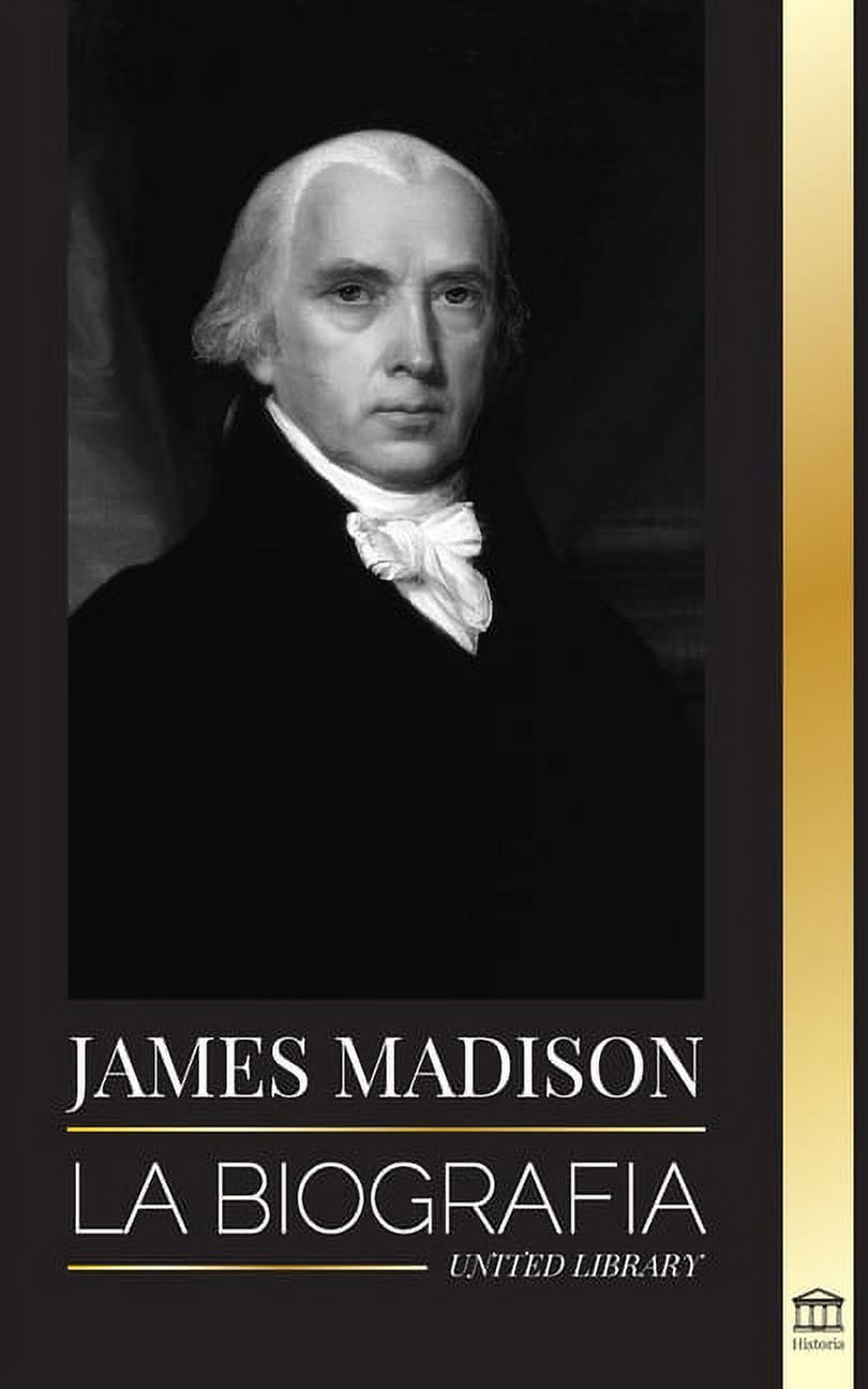 James Madison : La biograf?a del primer pol?tico de Estados Unidos; su ...