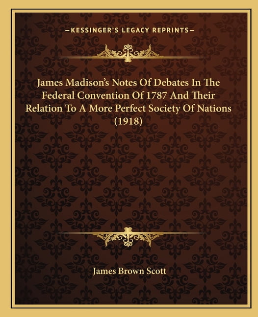 James Madison's Notes Of Debates In The Federal Convention Of 1787 And ...