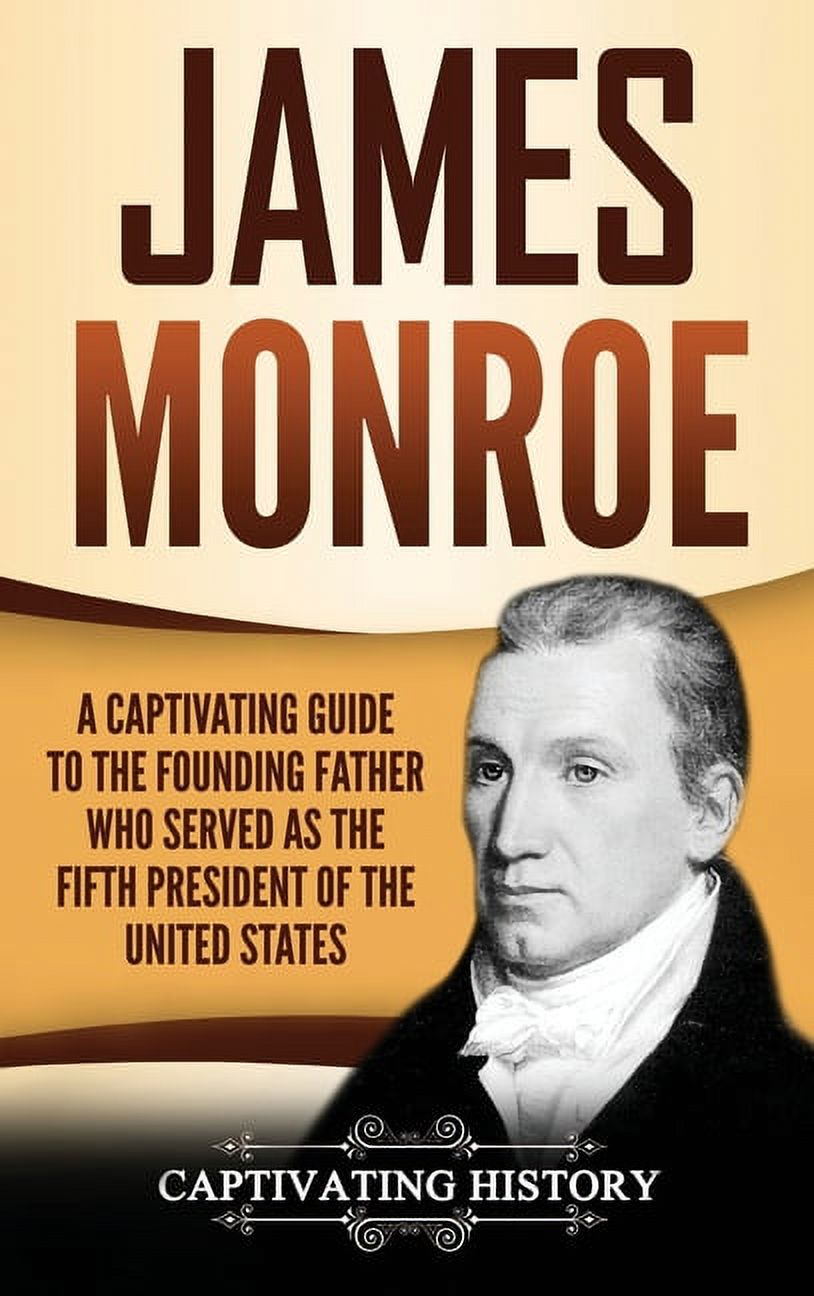 James Monroe: A Captivating Guide to the Founding Father Who Served as ...