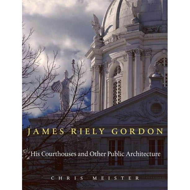 James Riely Gordon : His Courthouses and Other Public Architecture ...