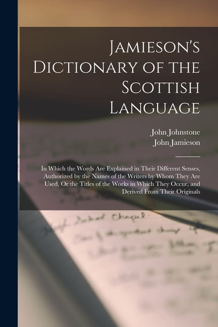 Jamieson's Dictionary of the Scottish Language: In Which the Words Are ...