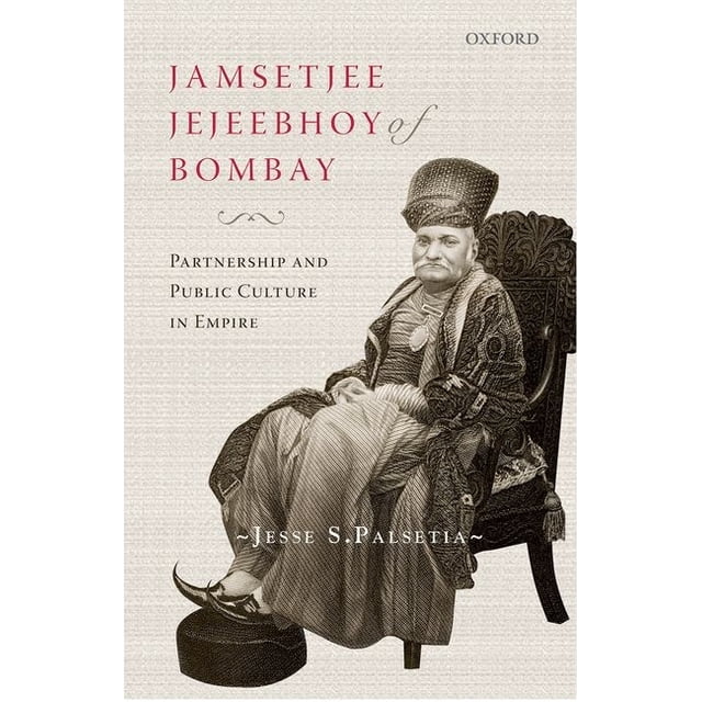 Jamsetjee Jejeebhoy of Bombay: Partnership and Public Culture in Empire ...