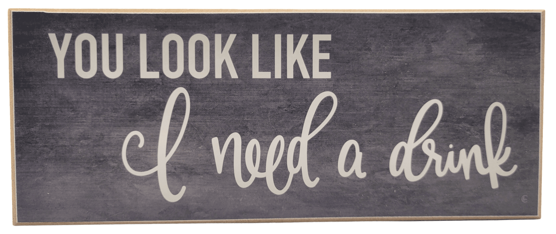 Jan Michaels Art & Home You look like i need a drink Solid mdf wood ...