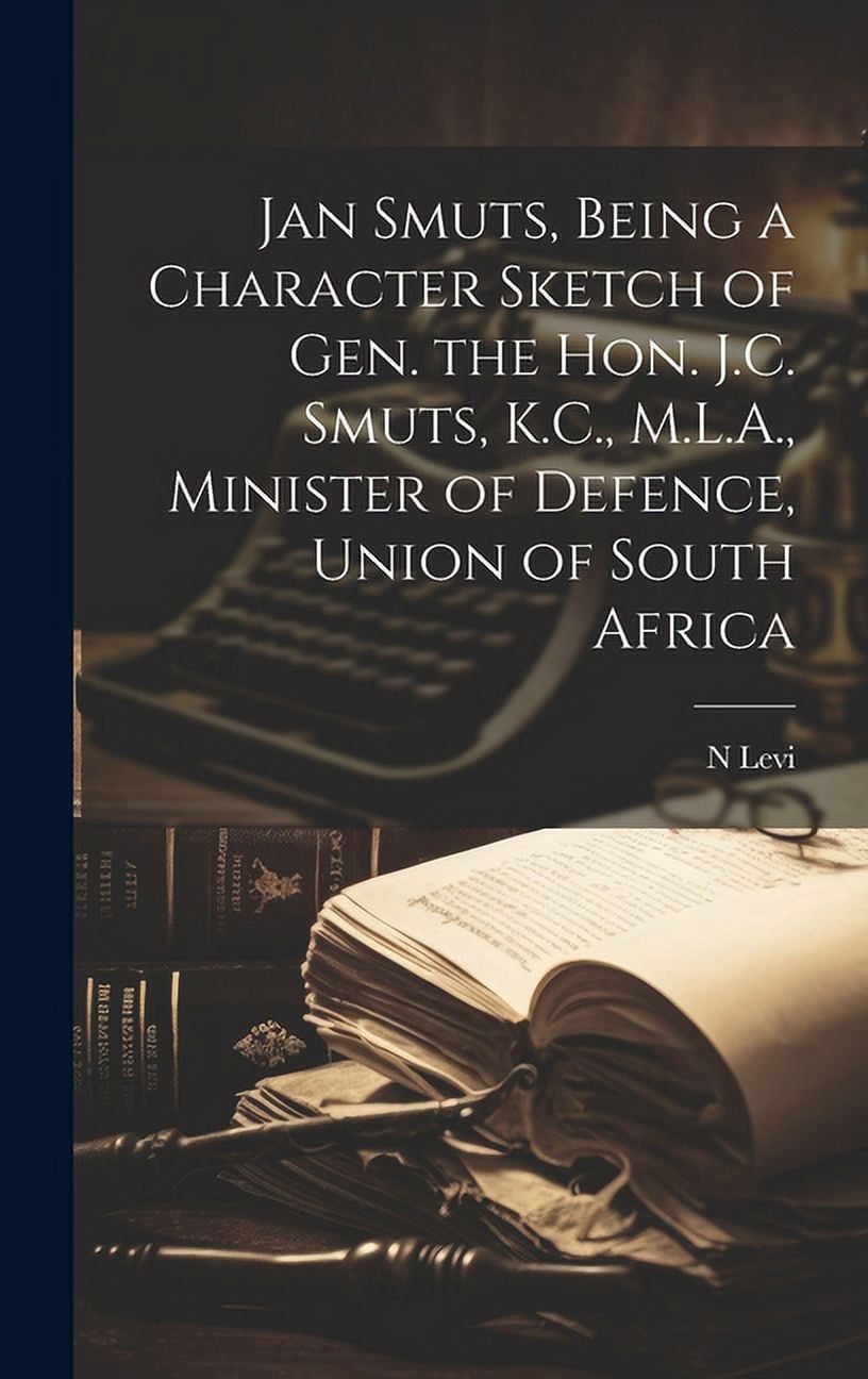 Jan Smuts, Being a Character Sketch of Gen. the Hon. J.C. Smuts, K.C ...
