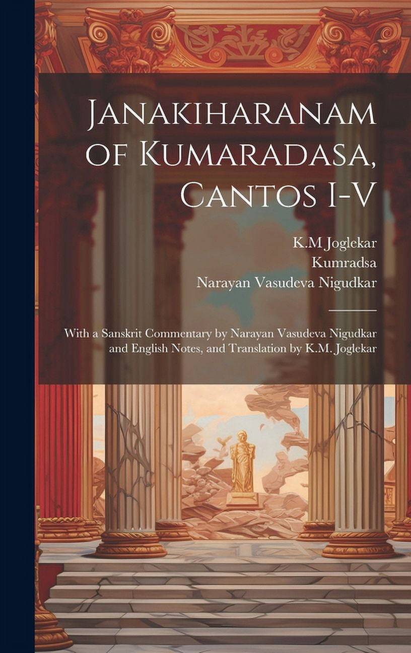 Janakiharanam of Kumaradasa, cantos I-V; with a Sanskrit commentary by Narayan Vasudeva Nigudkar ...