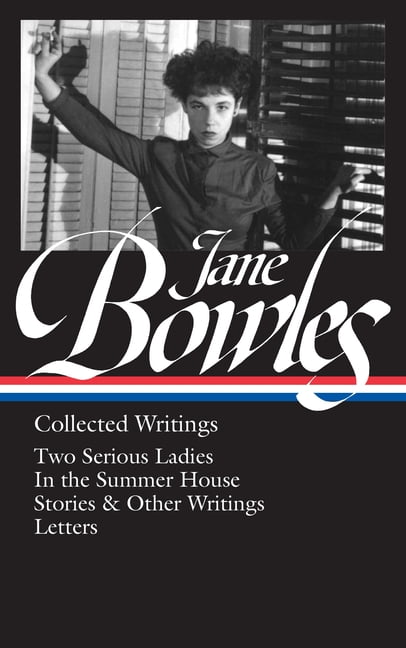 Jane Bowles: Collected Writings (LOA #288) : Two Serious Ladies / In ...