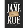 Jane Roe: The Case Behind America's Most Contested Constitutional Right ...