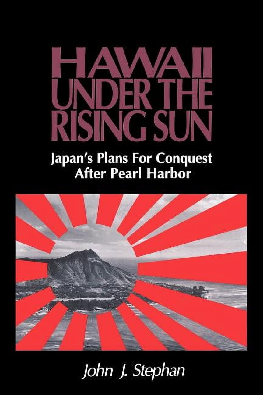 Japan's Plans for Conquest After Pe Stephan: Hawaii Under Rising Sun Pa ...
