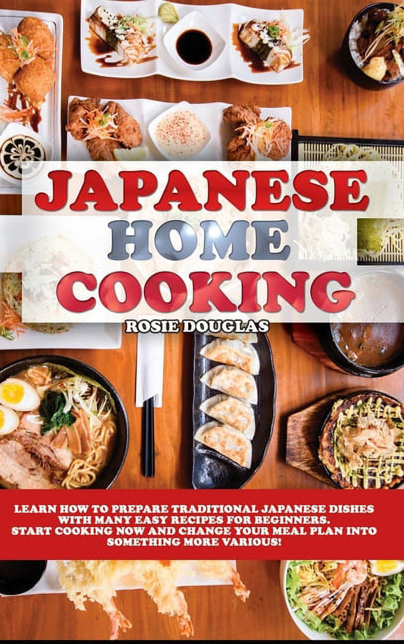 Japanese Home Cooking: Learn how to prepare traditional Japanese dishes ...