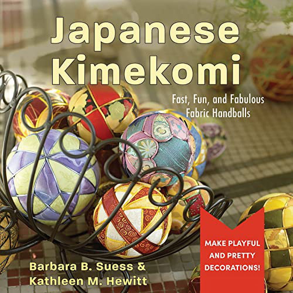 Japanese Kimekomi: Fast, Fun, and Fabulous Fabric Handballs! [Hardcover ...