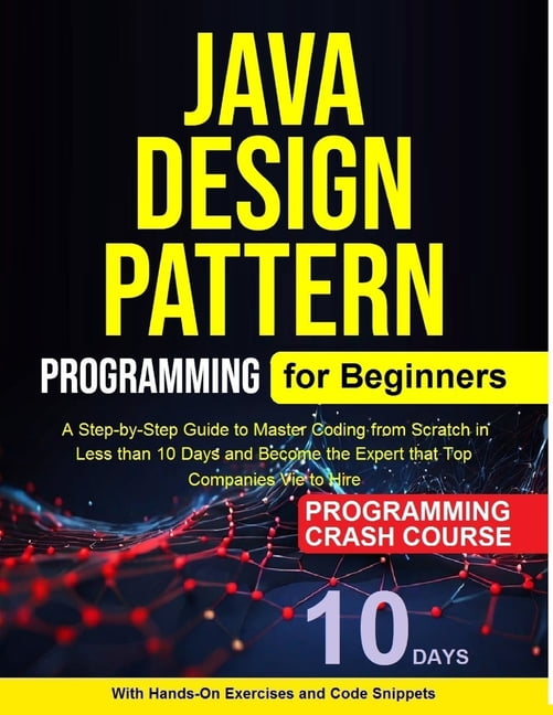 Java Design Pattern for Beginners: A Step-by-Step Guide to Master Coding from Scratch inLess ...