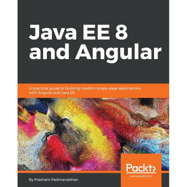 Java EE 8 and Angular: A practical guide to building modern single-page applications with ...