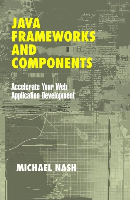 Java Frameworks and Components: Accelerate Your Web Application Development - Nash, Michael ...