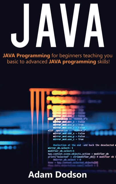Java: Java Programming for beginners teaching you basic to advanced JAVA programming skills ...