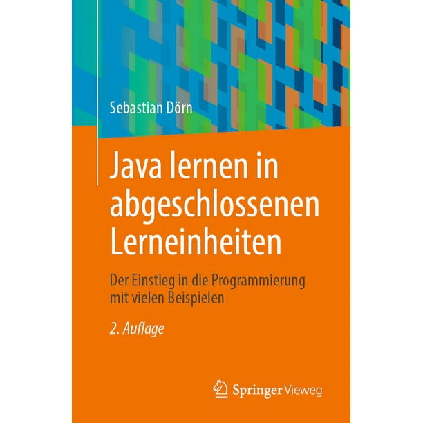 Java Lernen in Abgeschlossenen Lerneinheiten: Der Einstieg in Die Programmierung Mit Vielen ...