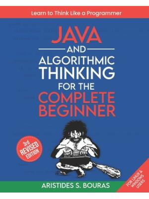 Java and Algorithmic Thinking for the Complete Beginner (3rd Edition) : Learn to Think Like a ...