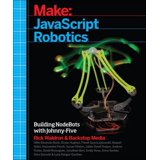 JavaScript Robotics: Building Nodebots with Johnny-Five, Raspberry Pi, Arduino, and Beaglebone ...