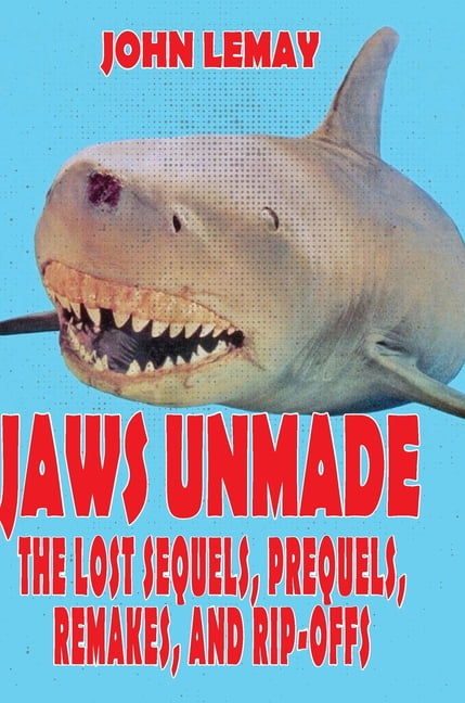 Jaws Unmade: The Lost Sequels, Prequels, Remakes, and Rip-Offs ...