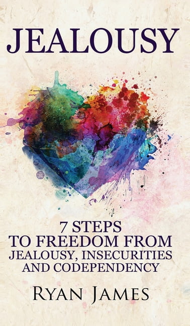 Jealousy: 7 Steps to Freedom From Jealousy, Insecurities and ...