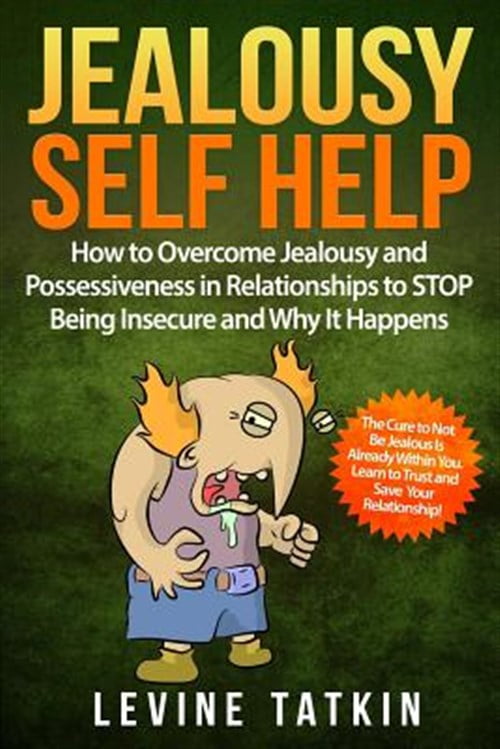 Jealousy Self Help: How To Overcome Jealousy and Possessiveness in ...