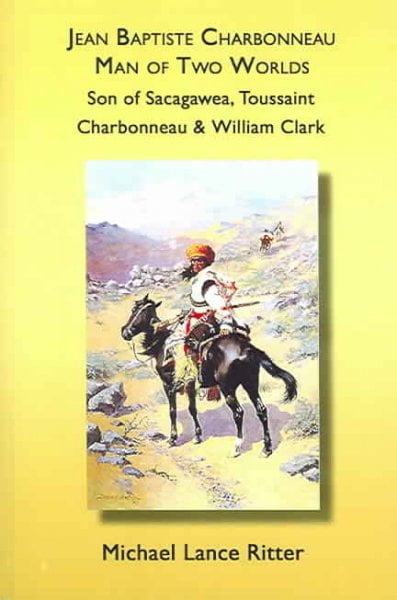 Jean Baptiste Charbonneau, Man of Two Worlds : Son of Sacagawea ...