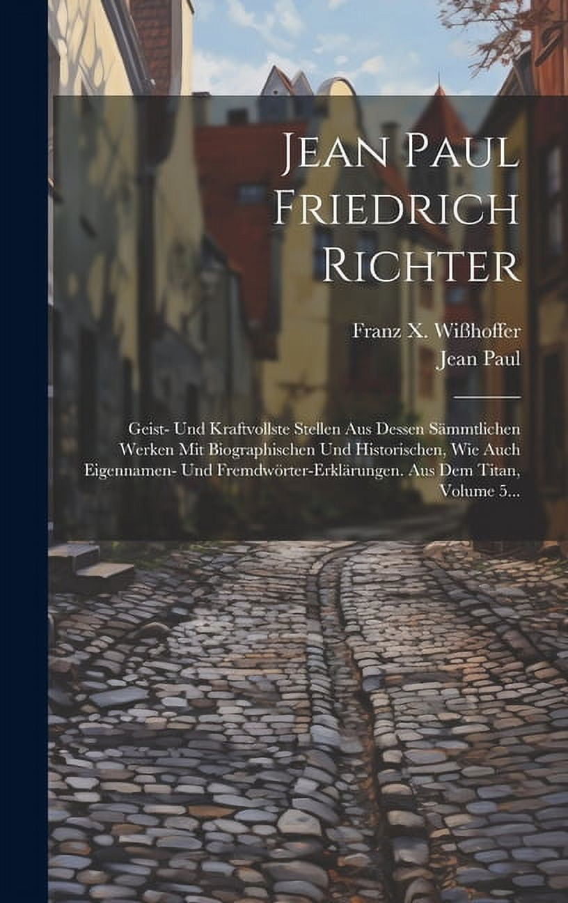 Jean Paul Friedrich Richter: Geist- Und Kraftvollste Stellen Aus Dessen ...