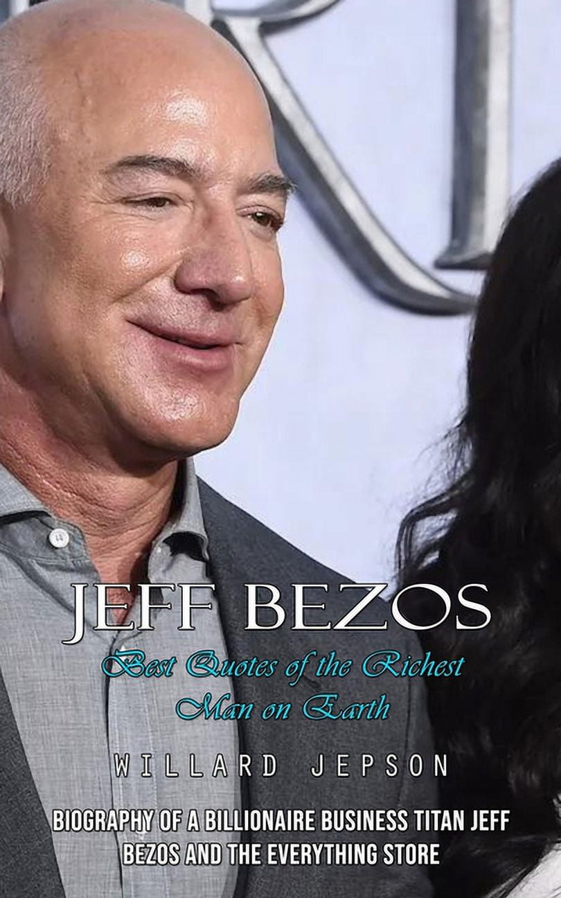 Jeff Bezos: Best Quotes of the Richest Man on Earth (Biography of a ...